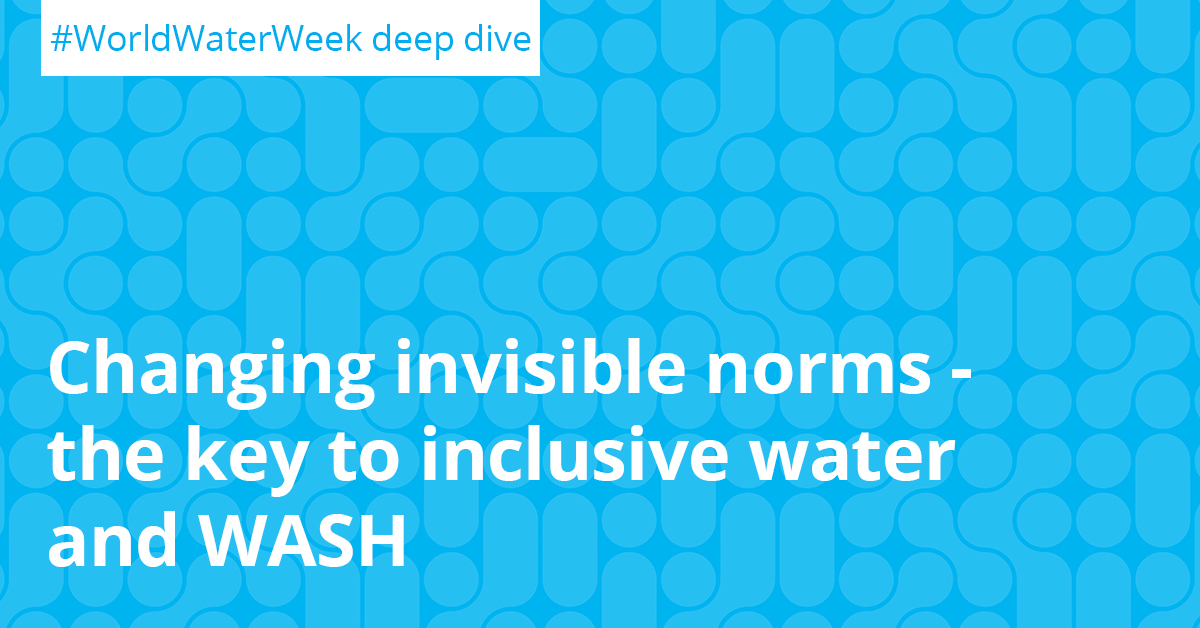World Water Week Deep Dive: Changing invisible norms - the key to ... World Water Week Deep Dive: Changing invisible norms - the key to ...